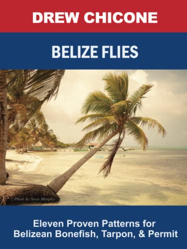 Belize Flies: Eleven Proven Patterns for Belizean Bonefish, Tarpon, and ...