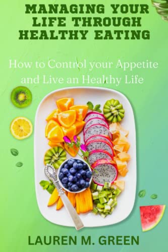 MANAGING YOUR LIFE THROUGH HEALTHY EATING: How to Control Your Appetite ...