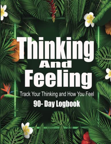 Thinking and Feeling 90-Day Logbook: Track Your Thinking and How You ...