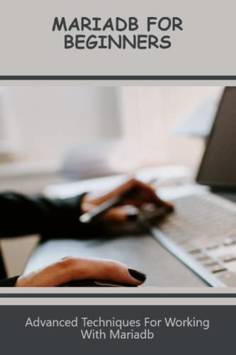 Mariadb For Beginners: Advanced Techniques For Working With Mariadb by Jon Kelley | Goodreads