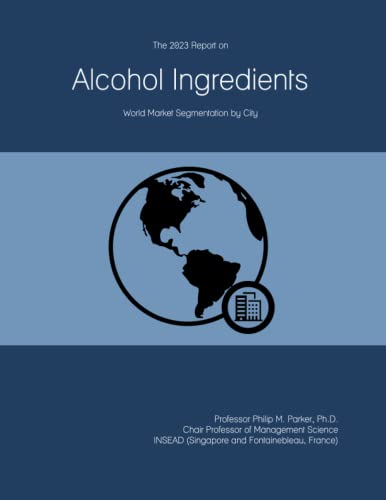 The 2023 Report on Alcohol Ingredients: World Market Segmentation by ...