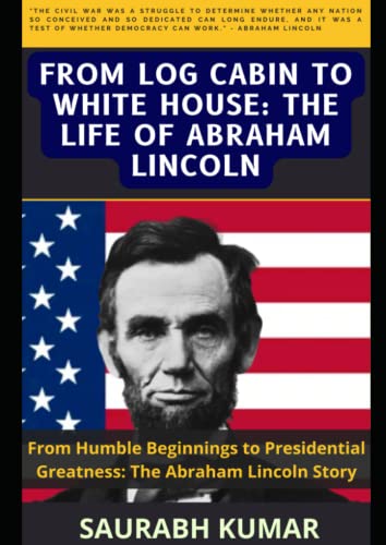 From Log Cabin to White House - The Life of Abraham Lincoln: From ...