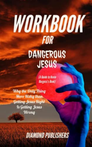 WORKBOOK FOR DANGEROUS JESUS (A Guide for Kevin Burgess’s Book): Why ...