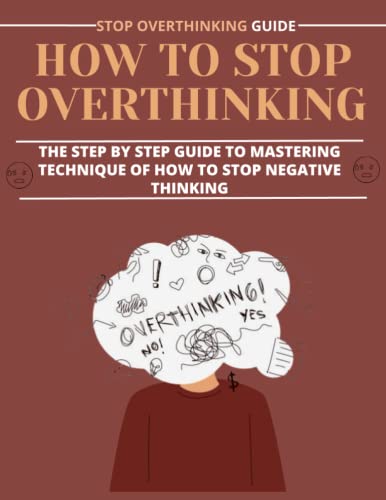 How To Stop Overthinking For Beginners : The Step By Step Guide To ...