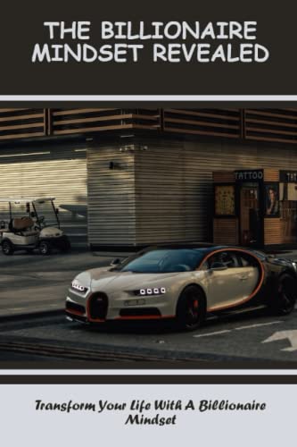 The Billionaire Mindset Revealed: Transform Your Life With A ...