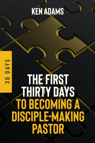 The First Thirty Days to Becoming a Disciple-Making Pastor by Ken Adams ...