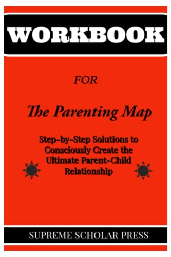 Workbook For The Parenting Map: Step-by-Step Solutions to Consciously ...