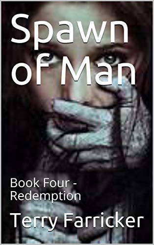 Spawn of Man: Book Four - Redemption by Terry Farricker | Goodreads