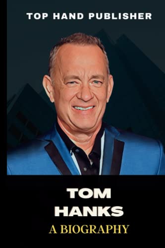 Tom Hanks: The Actor, The Philanthropist, The Icon by Top Hand ...