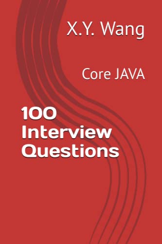 100 Interview Questions: Core JAVA by Dr. X.Y. Wang | Goodreads