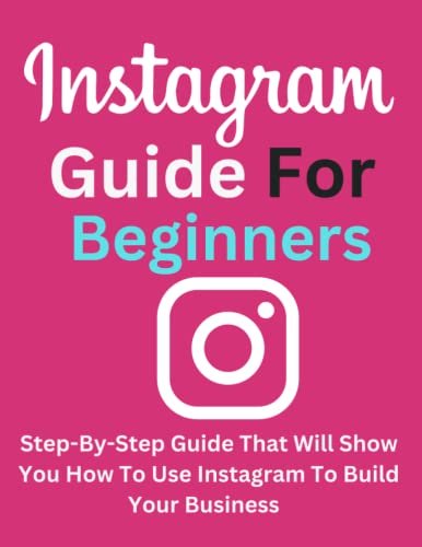 Instagram Guide For Beginners: Step-By-Step Guide That Will Show You ...