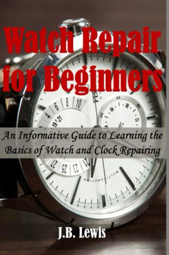 Watch Repair for Beginners: An Informative Guide to Learning the Basics ...