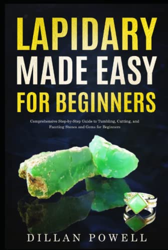 Lapidary Made Easy for Beginners: Comprehensive Step-by-Step Guide to ...