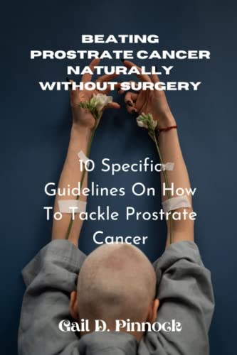 Beating Prostrate Cancer Naturally Without Surgery: 10 Specific ...