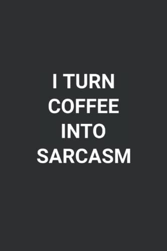 I Turn Coffee Into Sarcasm: Funny Notebook | Humorous Gift Idea for ...
