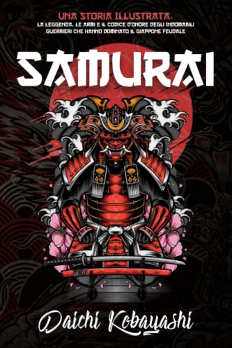 Samurai: Una Storia Illustrata. La Leggenda, le Armi e il Codice d ...