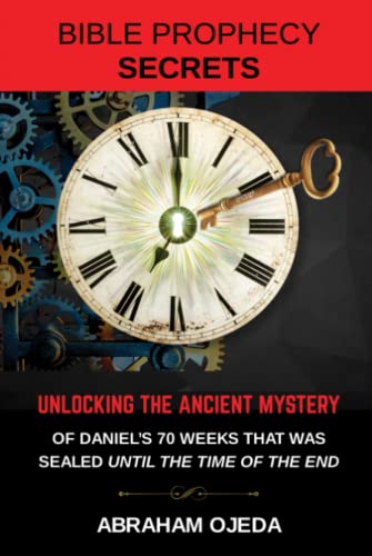 Bible Prophecy Secrets: Unlocking the Ancient Mystery of Daniel’s 70 ...