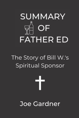 SUMMARY OF FATHER ED: The Story of Bill W.'s Spiritual Sponsor by Joe ...