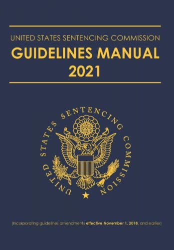 United States Sentencing Commission Guidelines Manual 2021: With ...