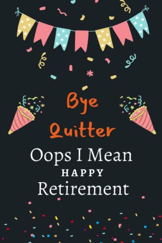 Bye Quitter, Oops I Mean Happy Retirement: A Funny Lined Notebook as a ...