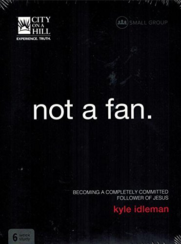 Not a Fan: Small Group Discipleship Study for Adults with Kyle Idleman ...
