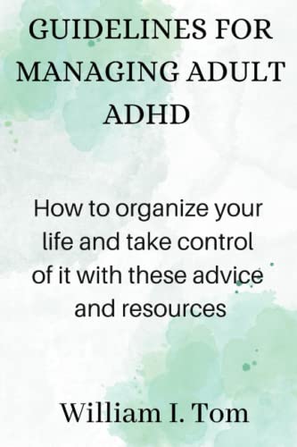 Guidelines for Managing Adult ADHD: How to organize your life and take ...