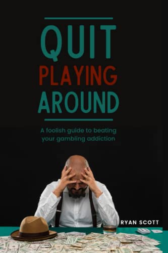 Quit Playing Around: A foolish guide to beating your gambling addiction ...