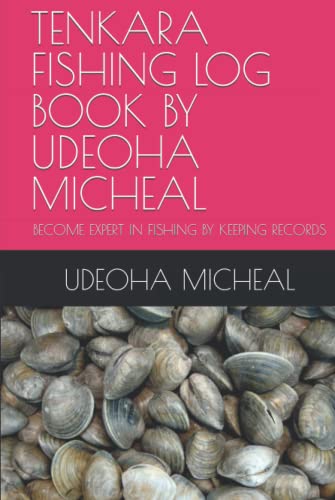 TENKARA FISHING LOG BOOK BY UDEOHA MICHEAL: BECOME EXPERT IN FISHING BY ...