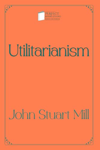 Utilitarianism: Perfect Books Studio Edition by John Stuart Mill ...