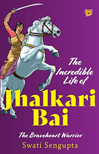 The Incredible Life of Jhalkari Bai the Braveheart Warrior by Swati ...