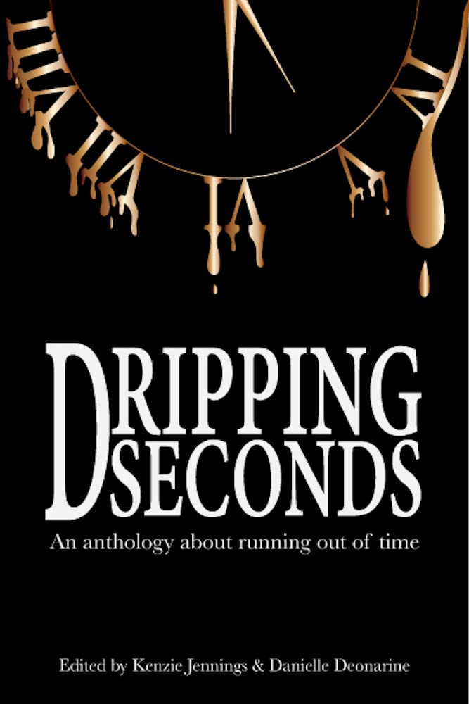 Dripping Seconds: An Anthology About Running Out of Time by Kenzie ...