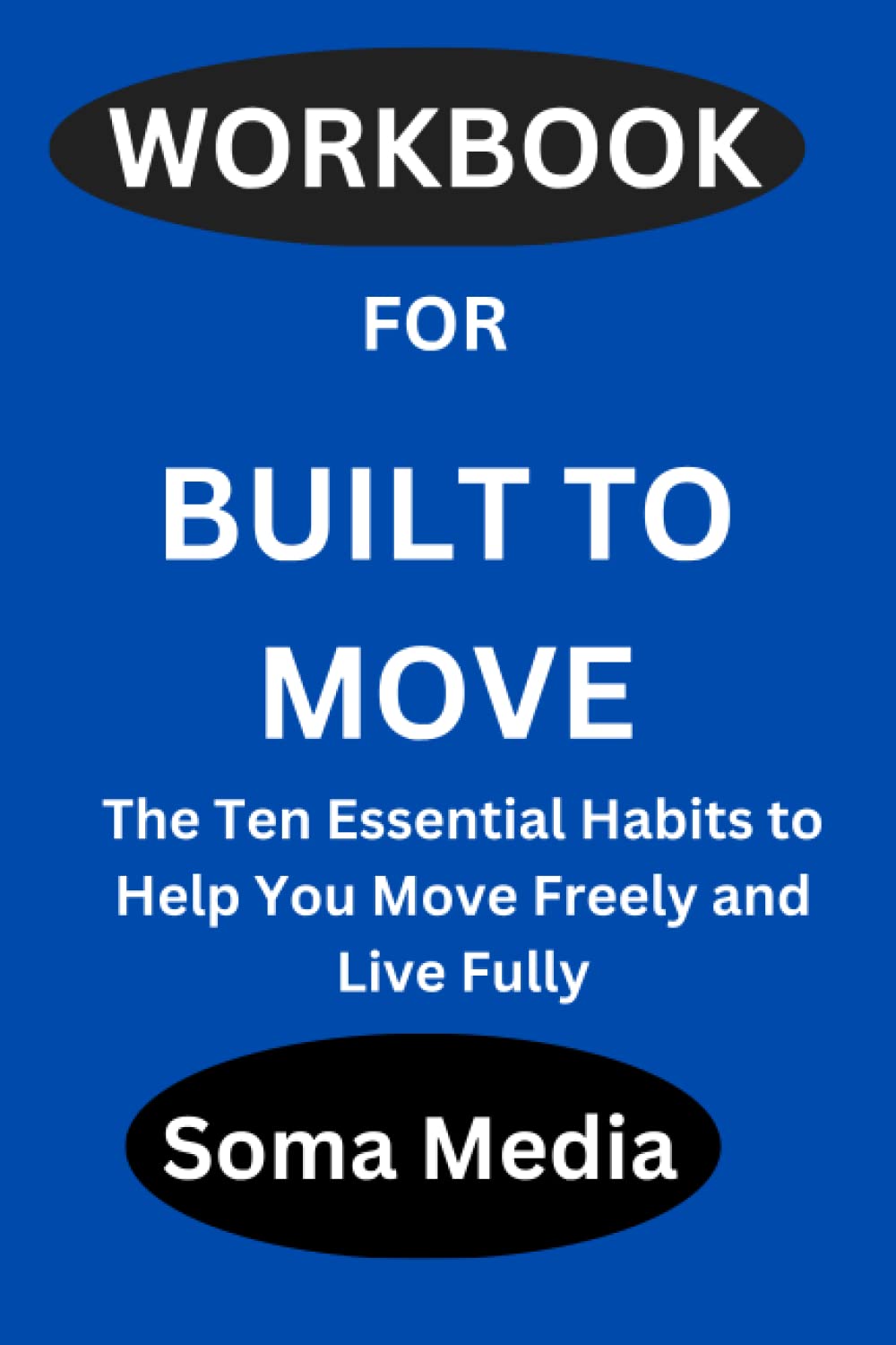 Workbook for Built to Move: The Ten Essential Habits to Help You Move ...