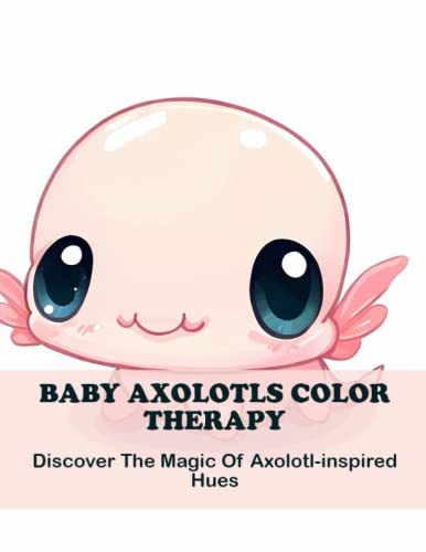 Baby Axolotls Color Therapy: Discover The Magic Of Axolotl-Inspired ...