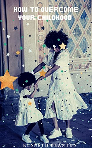 How to overcome your childhood : A guide for escaping the ingrained ...