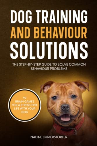 Dog Training and Behaviour Solutions: The Step-By-Step Guide To Solve ...