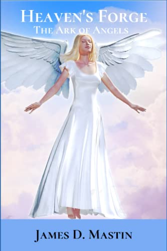 Heaven's Forge The Ark of Angels by James Mastin | Goodreads