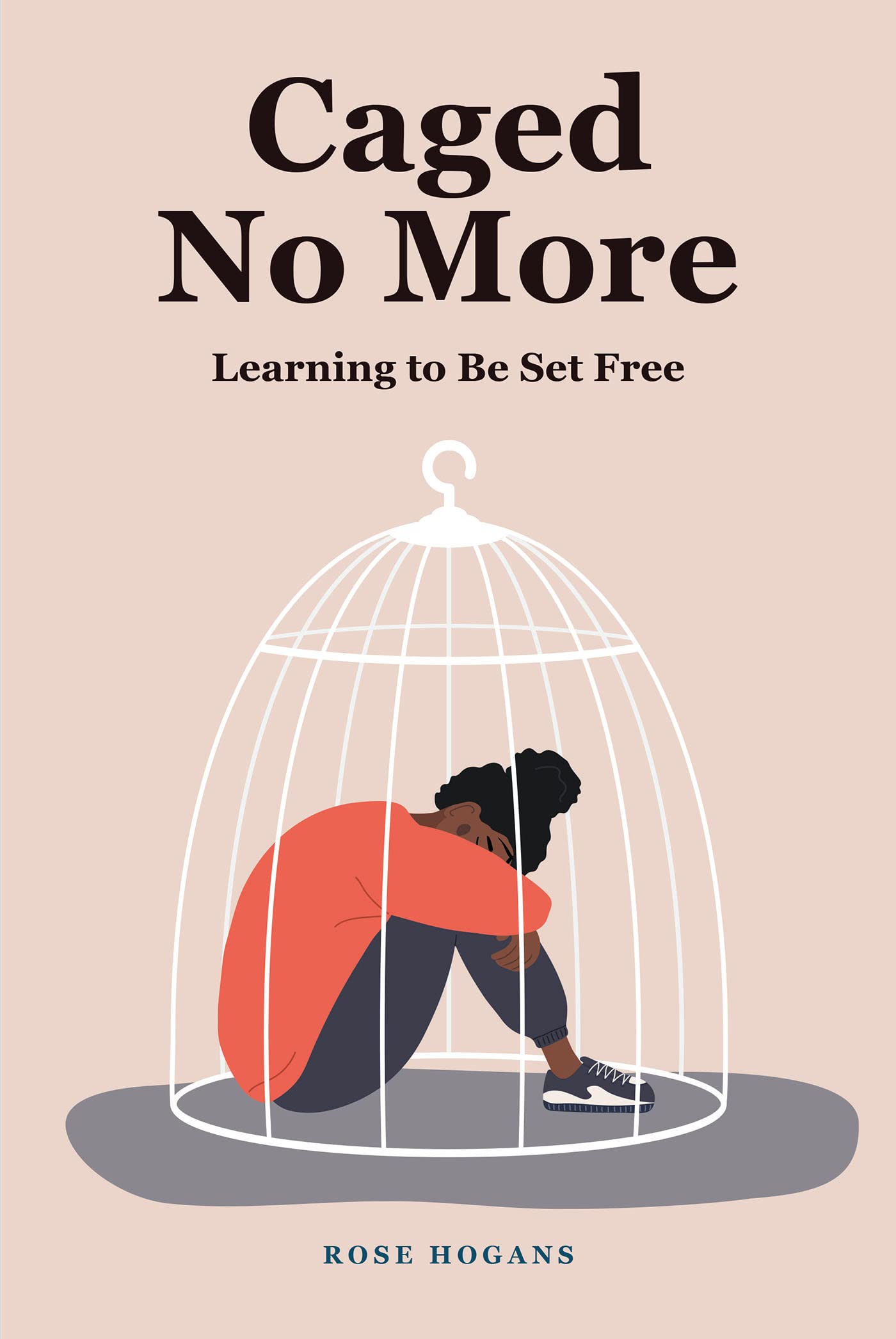Caged No More: Learning to Be Set Free by Rose Hogans | Goodreads