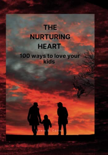 The Nurturing Heart: 100 ways to love your kids by Lewis B Carter ...