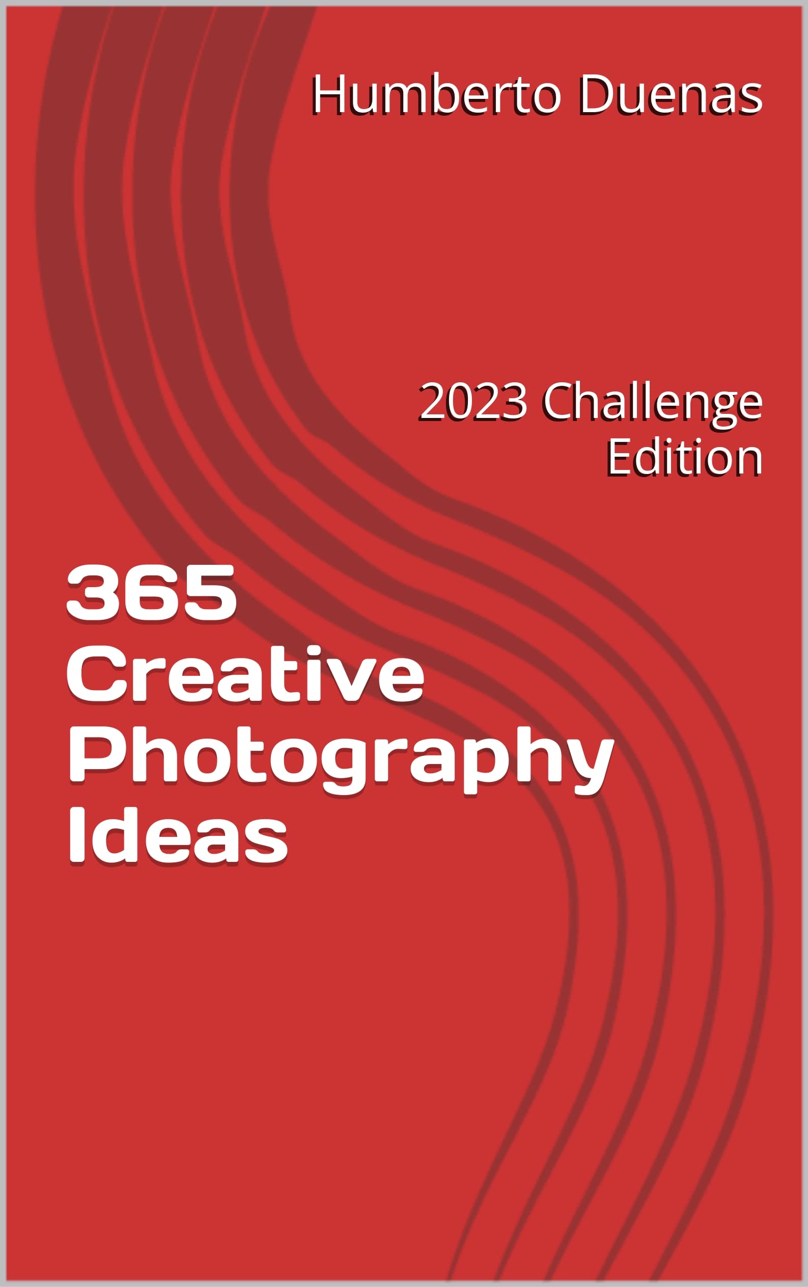 365 Creative Photography Ideas: 2023 Challenge Edition by Humberto ...