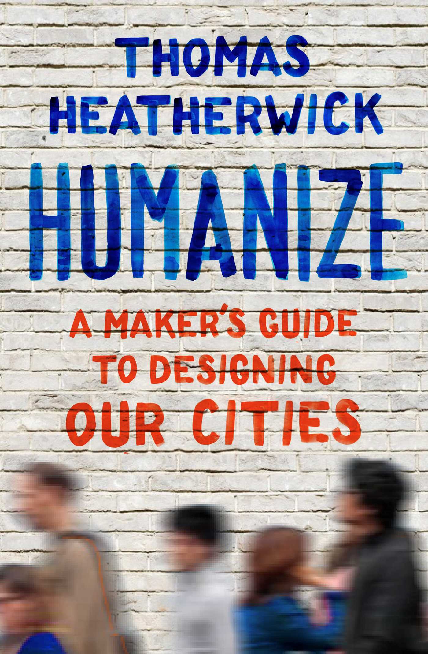 Humanize: A Maker's Guide to Designing Our Cities by Thomas Heatherwick ...