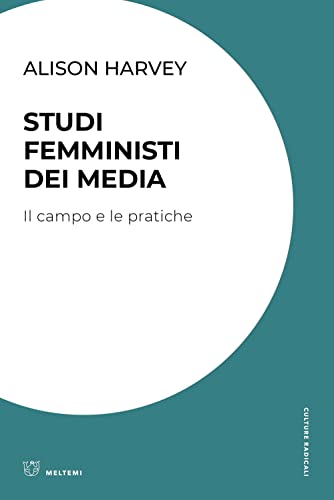 Studi femministi dei media. Il campo e le pratiche by Alison Harvey ...