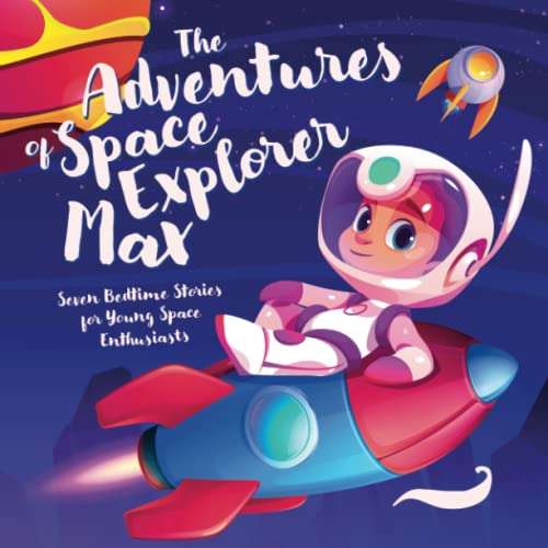 The Adventures of Space Explorer Max: Seven Bedtime Stories for Young ...