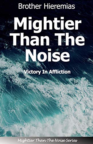 Mightier Than The Noise: Victory In Affliction by Brother Hieremias ...