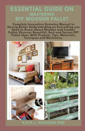 ESSENTIAL GUIDE ON MASTERING DIY WOODEN PALLET: Complete Innovative ...