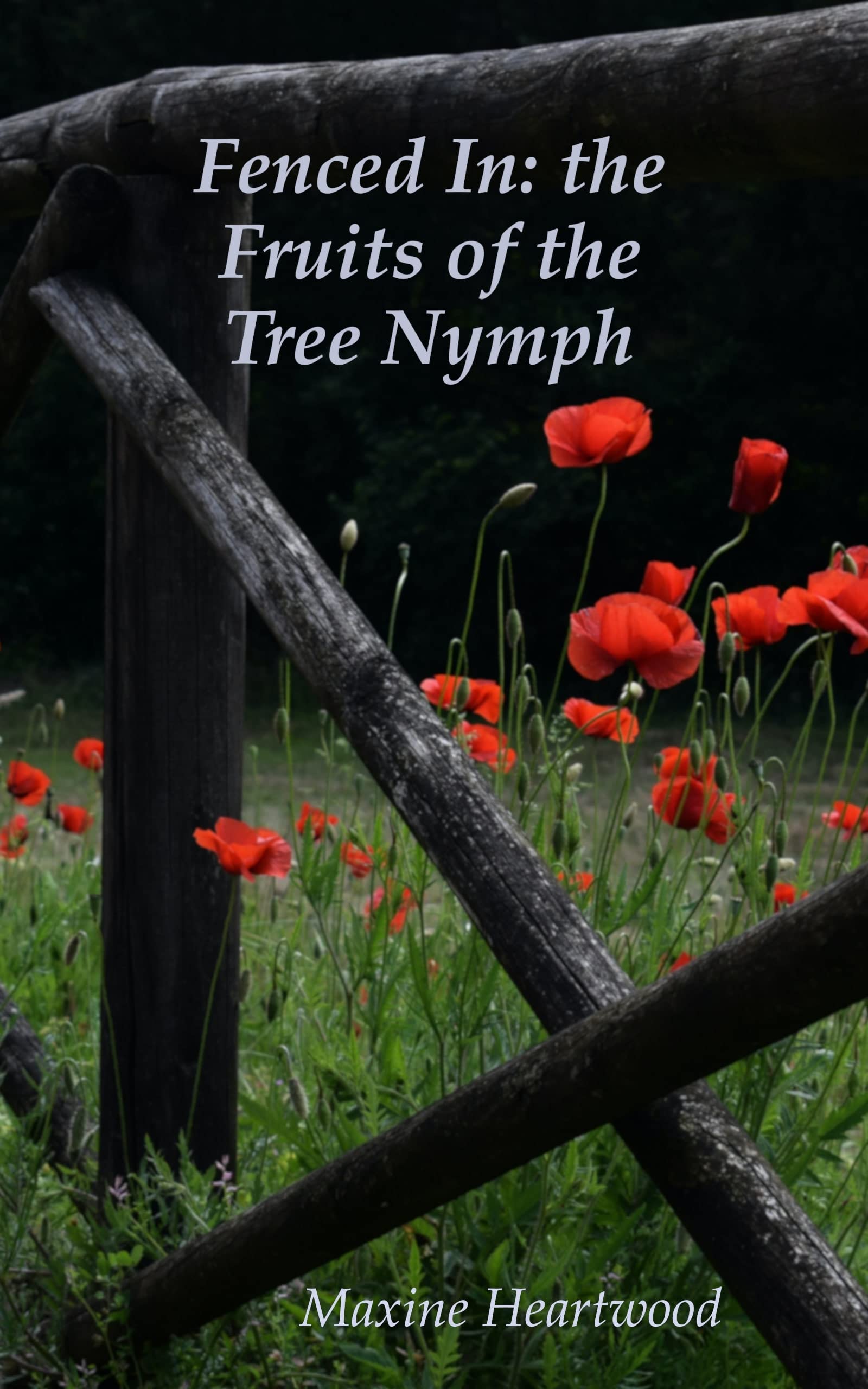 Fenced In: the Fruits of the Tree Nymph by Maxine Heartwood | Goodreads