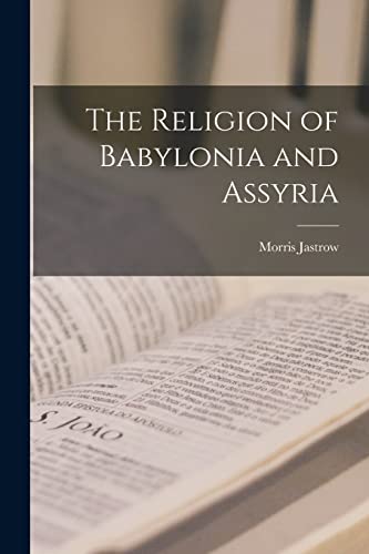 The Religion of Babylonia and Assyria by Morris Jastrow Jr. | Goodreads