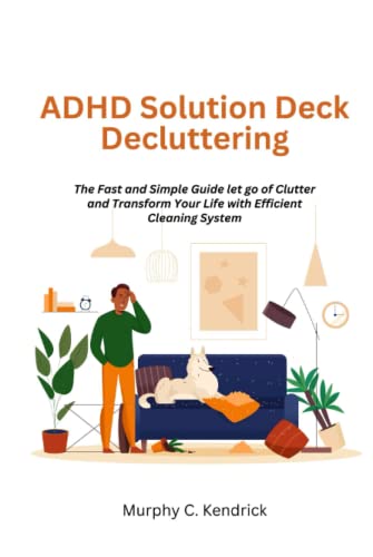 ADHD Solution Deck Decluttering: The Fast and Simple Guide let go of Clutter and Transform Your ...