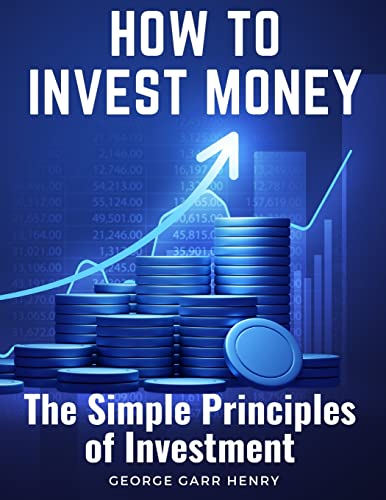 How to Invest Money: The Simple Principles of Investment by George Garr ...