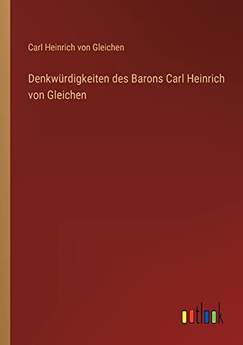 Denkwürdigkeiten des Barons Carl Heinrich von Gleichen by Carl Heinrich ...