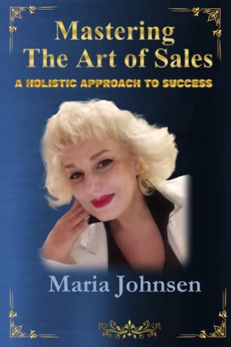 Mastering the Art of Sales: A Holistic Approach to Success by Maria ...
